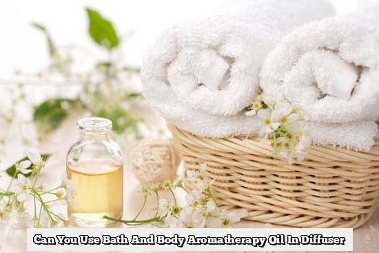 Can You Use Bath And Body Aromatherapy Oil In Diffuser | Deep Aromatherapy